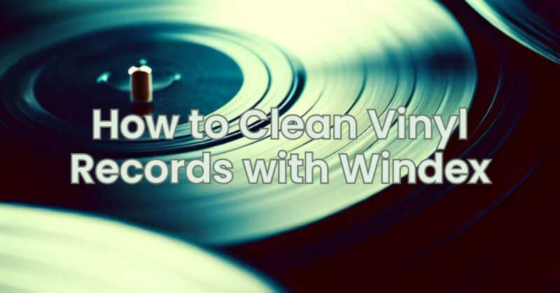 How to Clean Vinyl Records with Windex - All For Turntables