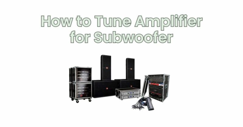 How to Tune Amplifier for Subwoofer - All For Turntables