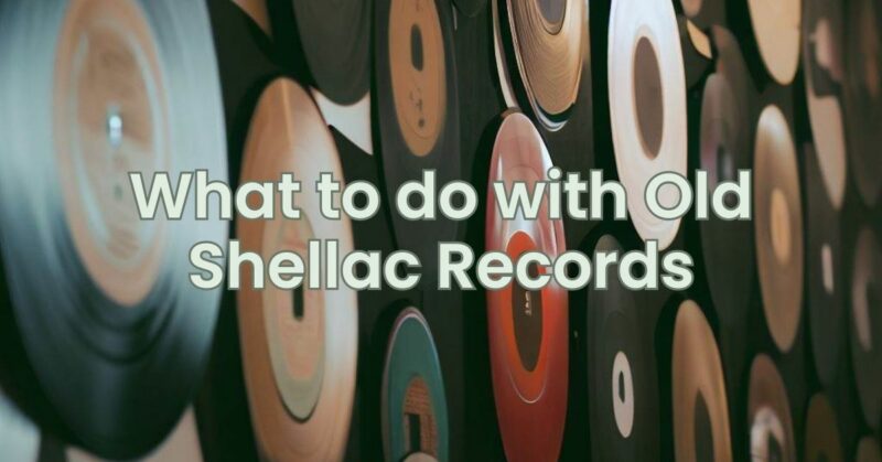 What to do with Old Shellac Records - All For Turntables