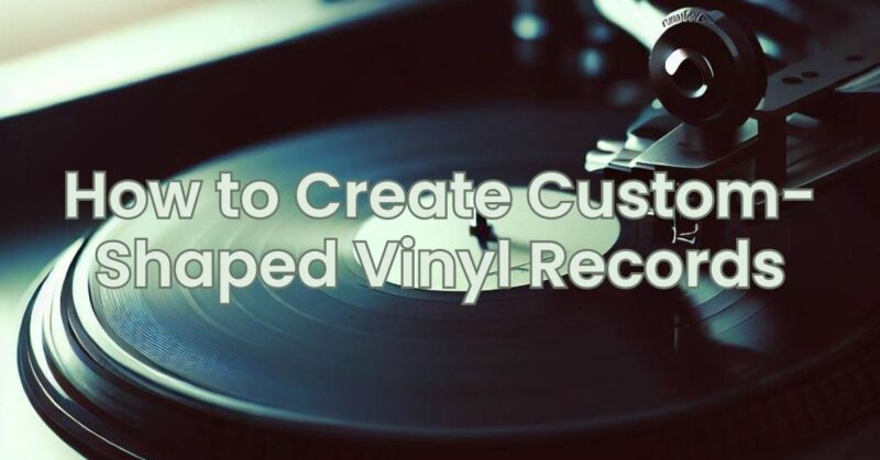 How to Create Custom-Shaped Vinyl Records - All For Turntables