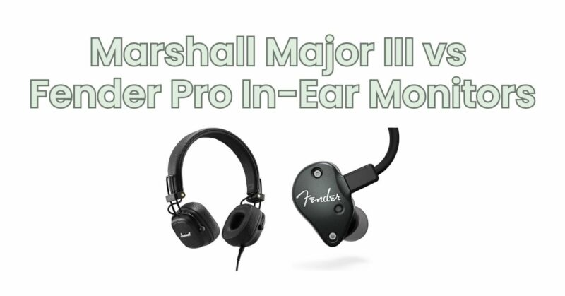 Marshall Major III vs Fender Pro In-Ear Monitors - All For Turntables