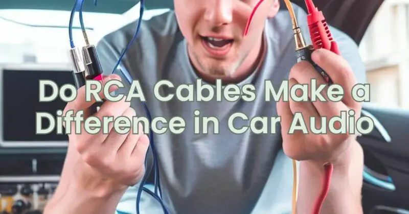 Do RCA Cables Make a Difference in Car Audio - All For Turntables