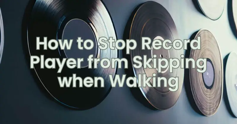 How to Stop Record Player from Skipping when Walking - All For Turntables