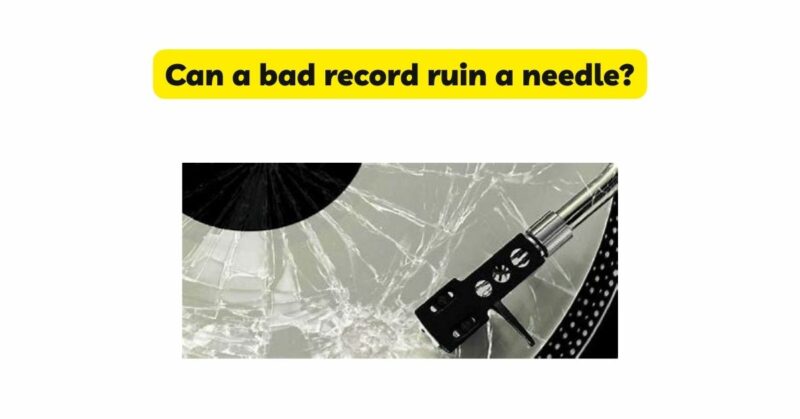 Can a bad record ruin a needle? - All For Turntables