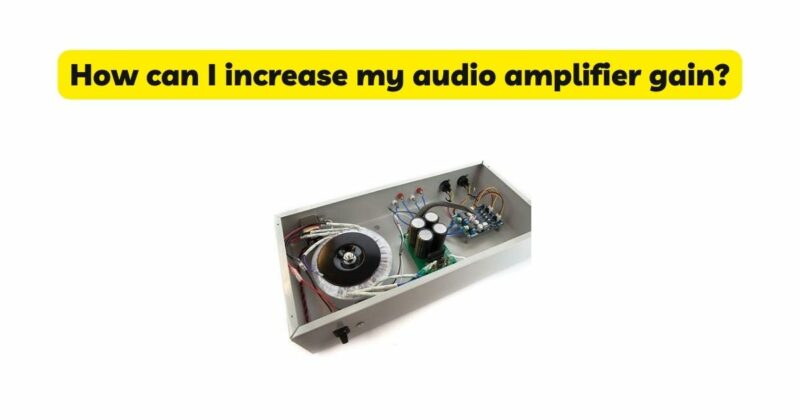 How can I increase my audio amplifier gain? - All For Turntables