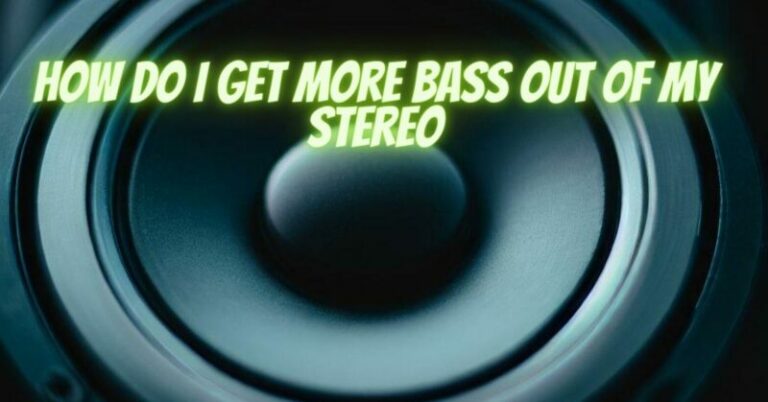 How do I get more bass out of my stereo - All For Turntables