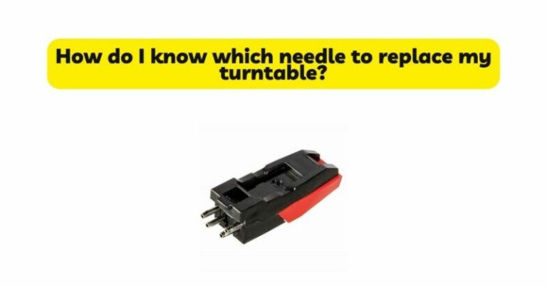 How do I know which needle to replace my turntable? - All For Turntables