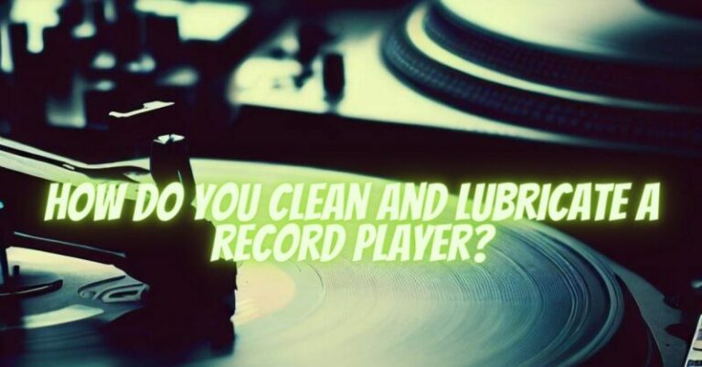 How do you clean and lubricate a record player? - All For Turntables
