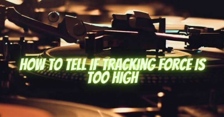 How to tell if tracking force is too high - All For Turntables