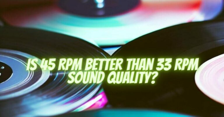 Is 45 RPM better than 33 RPM sound quality? - All For Turntables