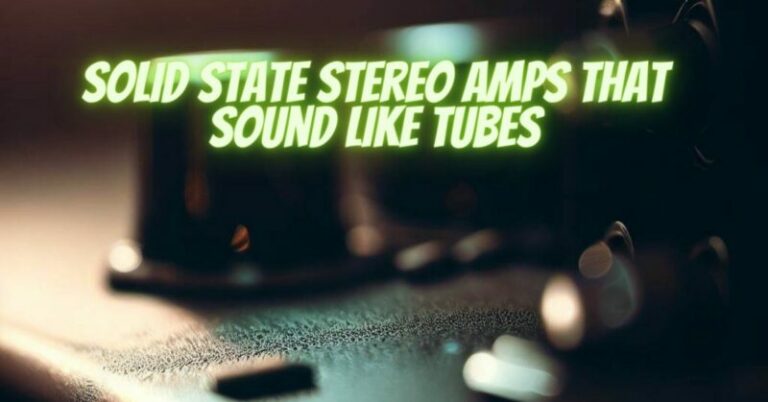 Solid state stereo amps that sound like tubes - All For Turntables