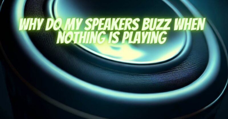 Why do my speakers buzz when nothing is playing - All For Turntables