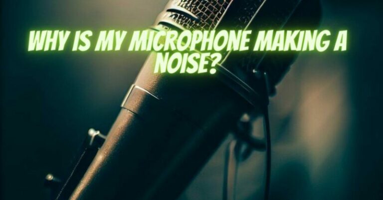 Why is my microphone making a noise? - All For Turntables