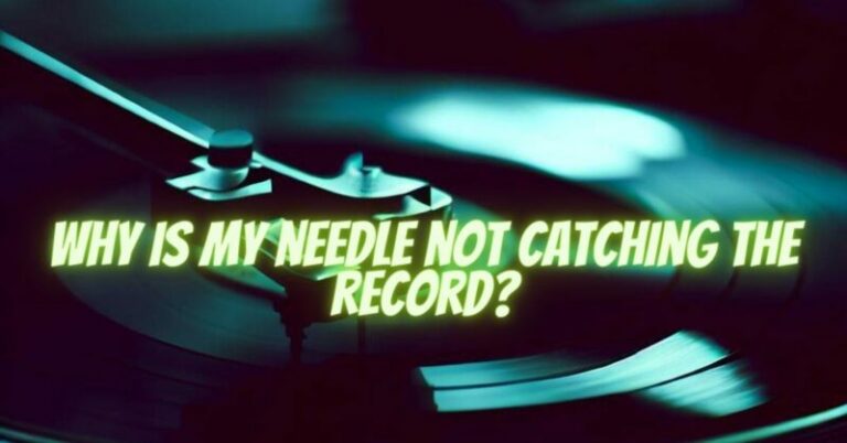 Why is my needle not catching the record? - All For Turntables