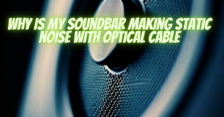 Why is my soundbar making static noise with optical cable - All For ...
