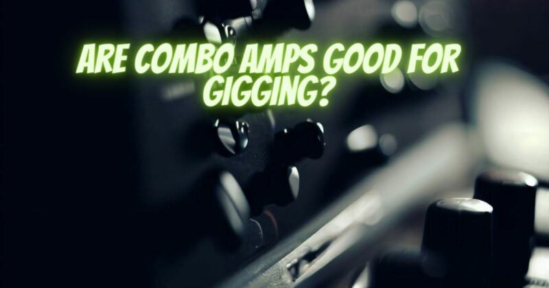Are combo amps good for gigging? - All For Turntables
