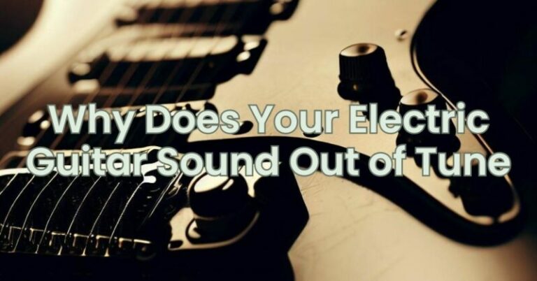 Why Does Your Electric Guitar Sound Out of Tune - All For Turntables
