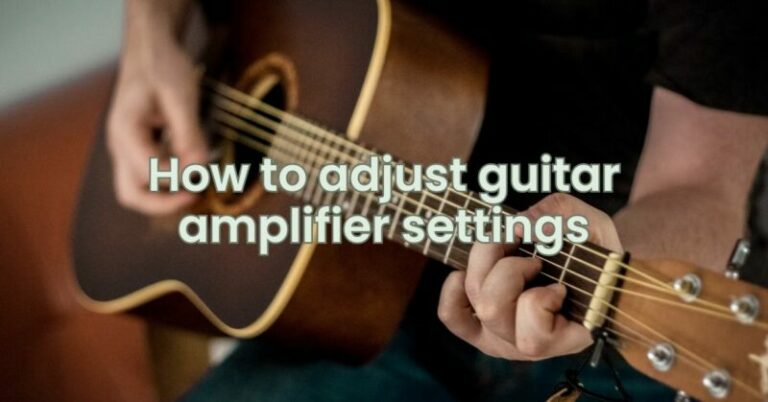 How to adjust guitar amplifier settings - All For Turntables