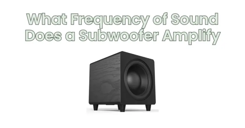 What Frequency of Sound Does a Subwoofer Amplify - All For Turntables