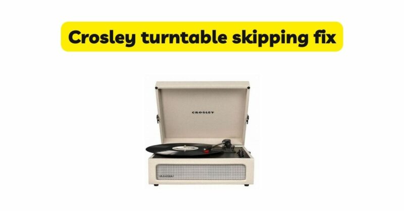 Crosley turntable skipping fix - All For Turntables