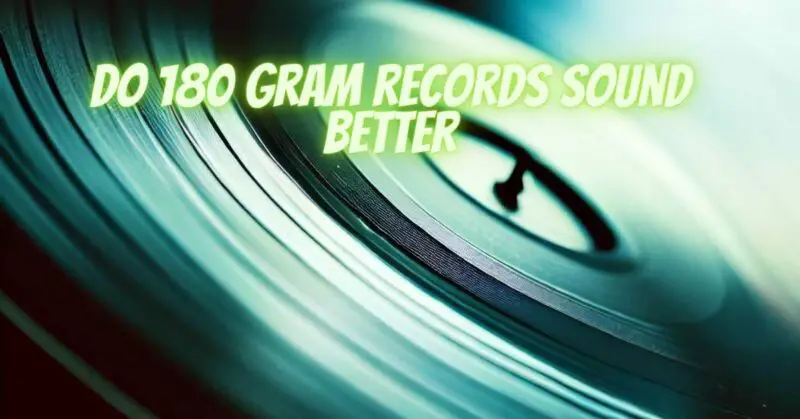 Do 180 gram records sound better - All For Turntables