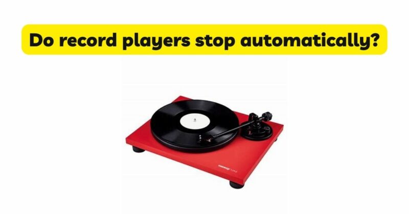 Do record players stop automatically? - All For Turntables