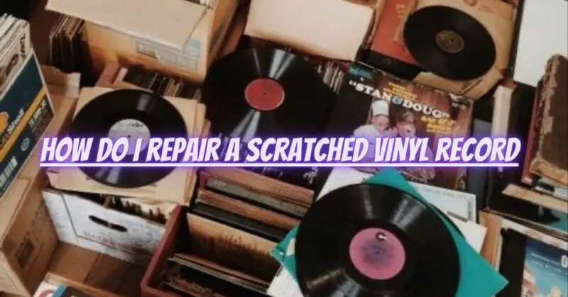 How do I repair a scratched vinyl record - All For Turntables