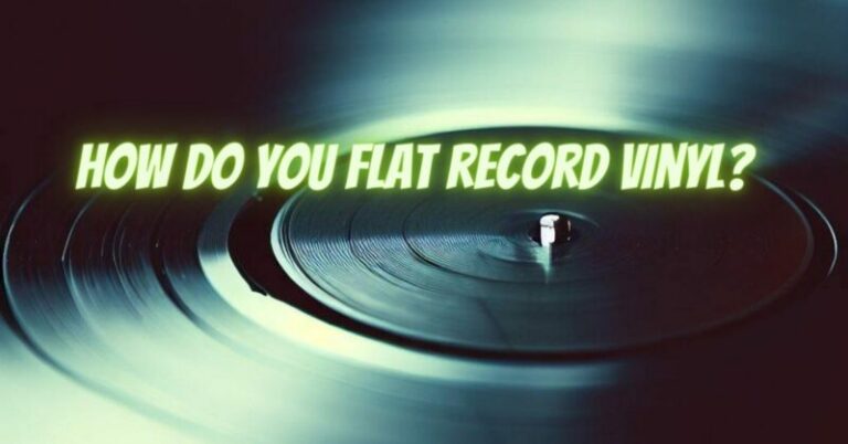 How do you flat record vinyl? - All For Turntables