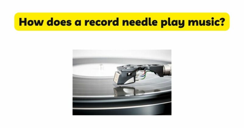 How does a record needle play music? - All For Turntables