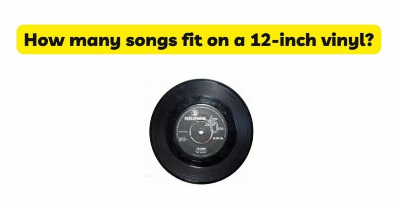 How many songs fit on a 12-inch vinyl? - All For Turntables