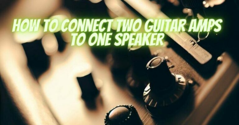 How to connect two guitar amps to one speaker - All For Turntables