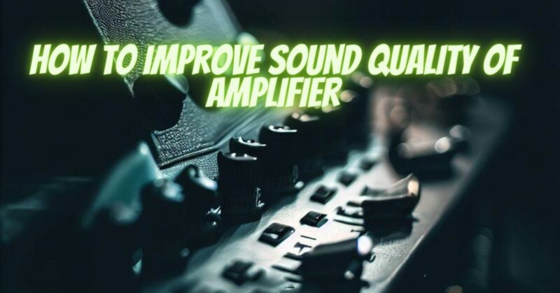 How to improve sound quality of amplifier - All For Turntables