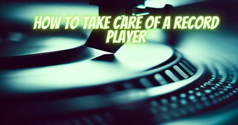 How to take care of a record player - All For Turntables