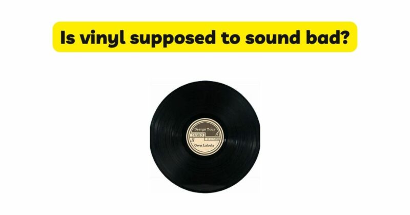 Is vinyl supposed to sound bad? - All For Turntables