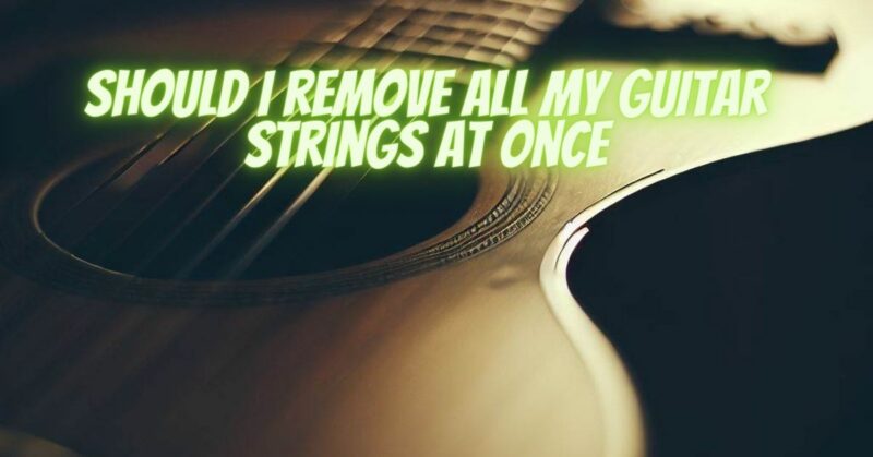 Should I Remove All My Guitar Strings At Once All For Turntables