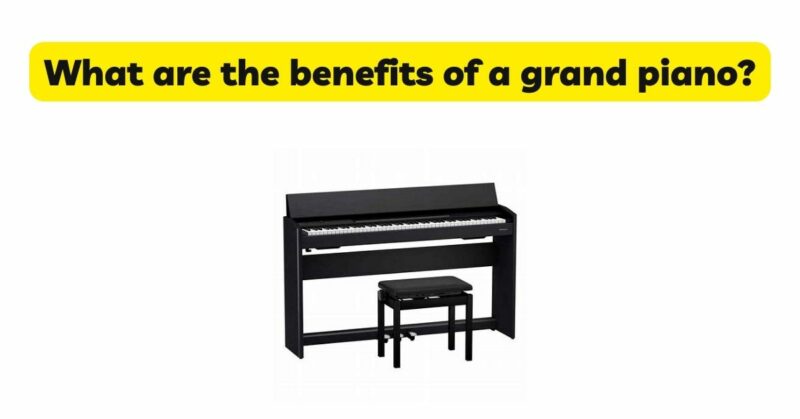 What are the benefits of a grand piano? - All For Turntables