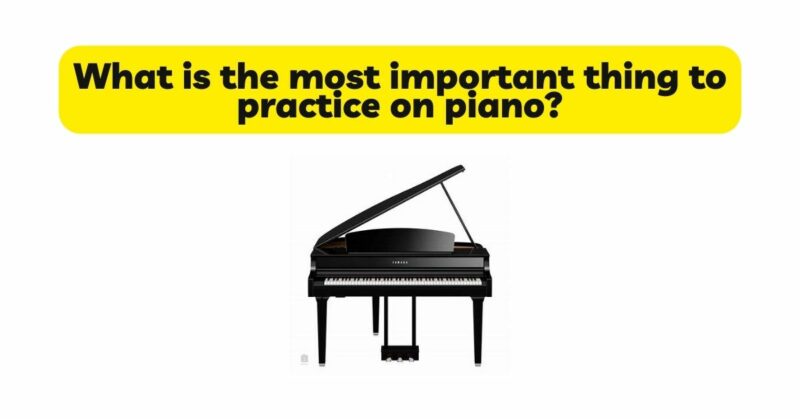 What is the most important thing to practice on piano? - All For Turntables