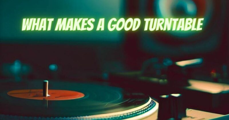 What makes a good turntable - All For Turntables