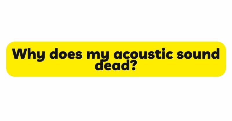 Why does my acoustic sound dead? - All For Turntables
