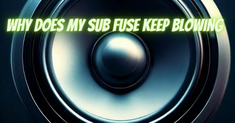 Why does my sub fuse keep blowing - All For Turntables