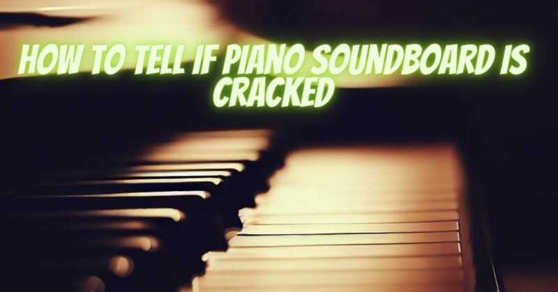 how to tell if piano soundboard is cracked - All For Turntables