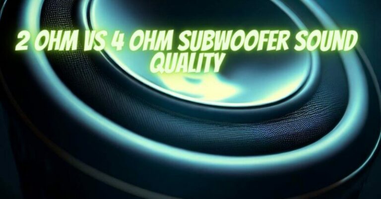 2 ohm vs 4 ohm subwoofer sound quality - All For Turntables