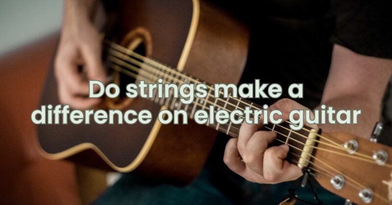 Do strings make a difference on electric guitar - All For Turntables