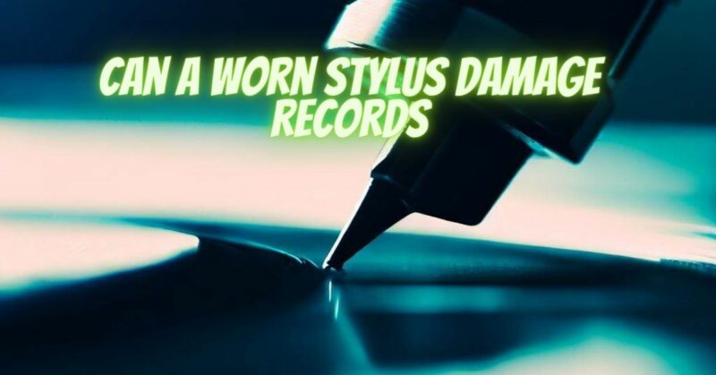 Can a worn stylus damage records - All For Turntables
