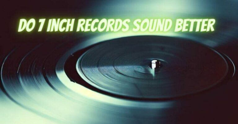 Do 7 inch records sound better - All For Turntables
