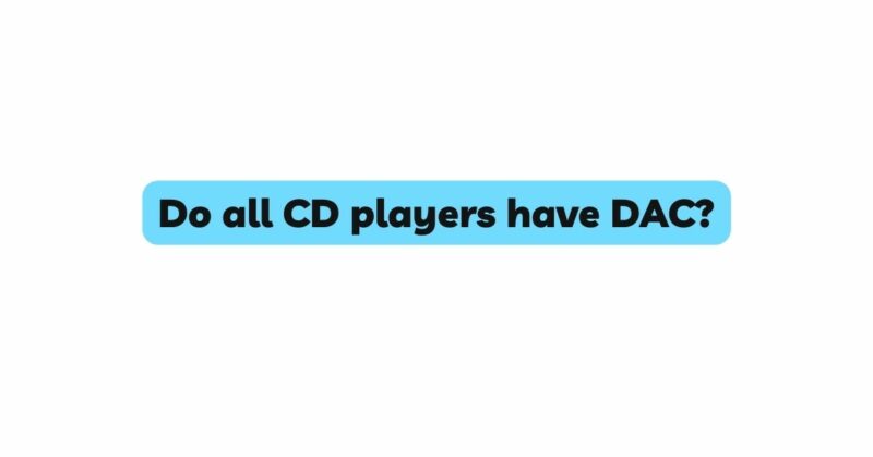 Do all CD players have DAC? - All For Turntables