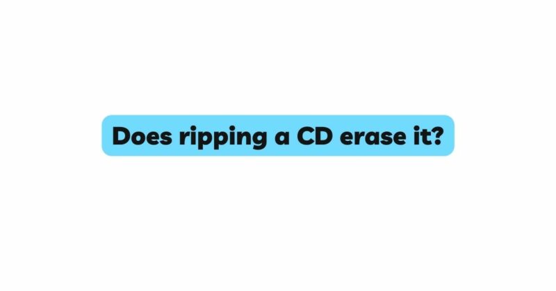 Does ripping a CD erase it? - All For Turntables