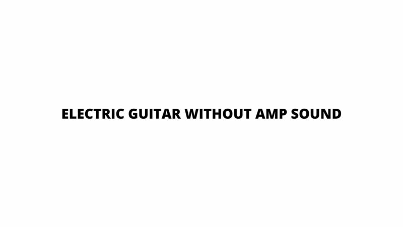 Electric guitar without amp sound - All For Turntables