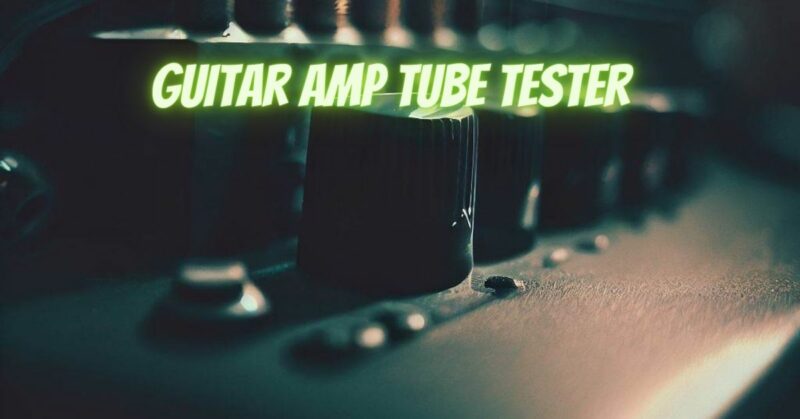 Guitar amp tube tester - All For Turntables