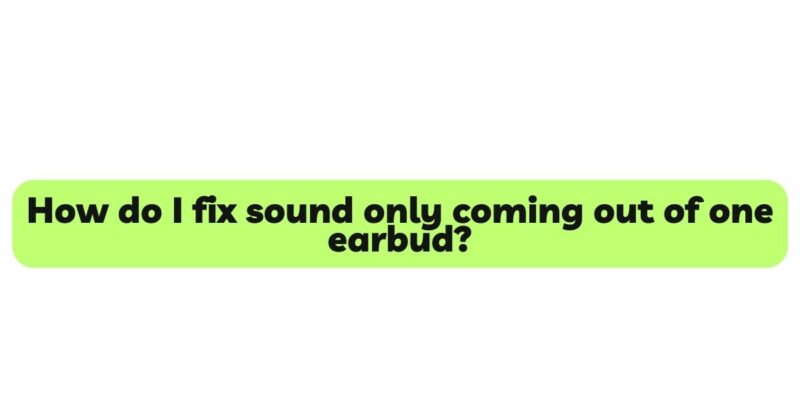 How do I fix sound only coming out of one earbud? - All For Turntables